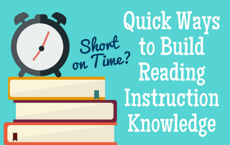 Short on Time? Quick Ways to Build Reading Instruction Knowledge ...